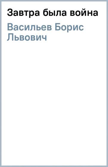 Книга: "Завтра была война" - Борис Васильев. Купить книгу, читать ...